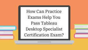 The Surprising Benefits of Tableau Desktop Specialist Practice Exam You ...